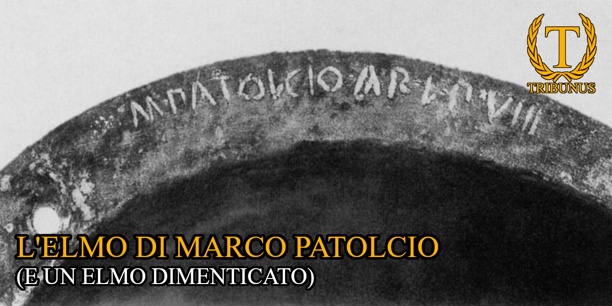 L’elmo di Marco Patolcio (e un elmo dimenticato) – TRIBUNUS