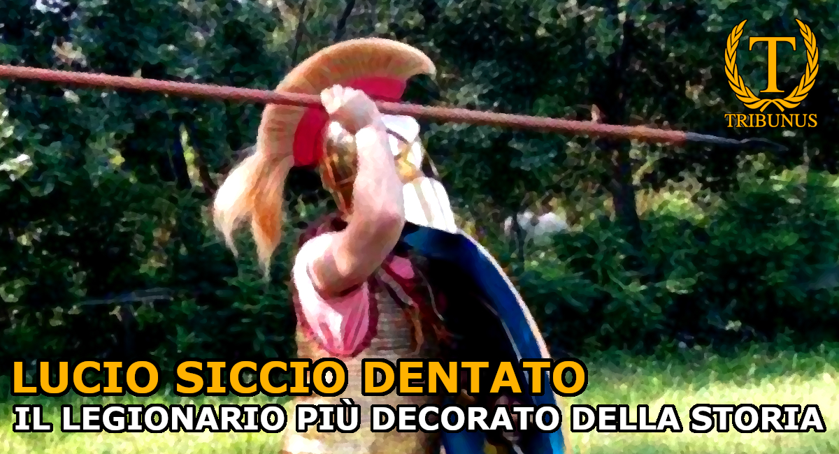 Lucio Siccio Dentato. Il legionario più decorato della Storia – TRIBUNUS